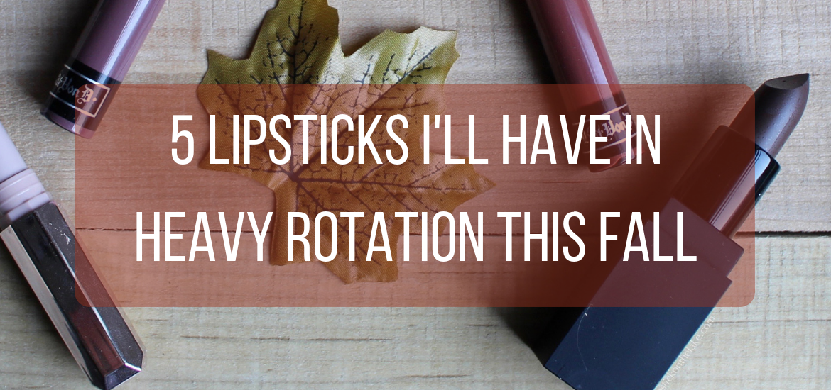5 Lipsticks I’ll Have in Heavy Rotation This Fall | Lipstick on the Lake